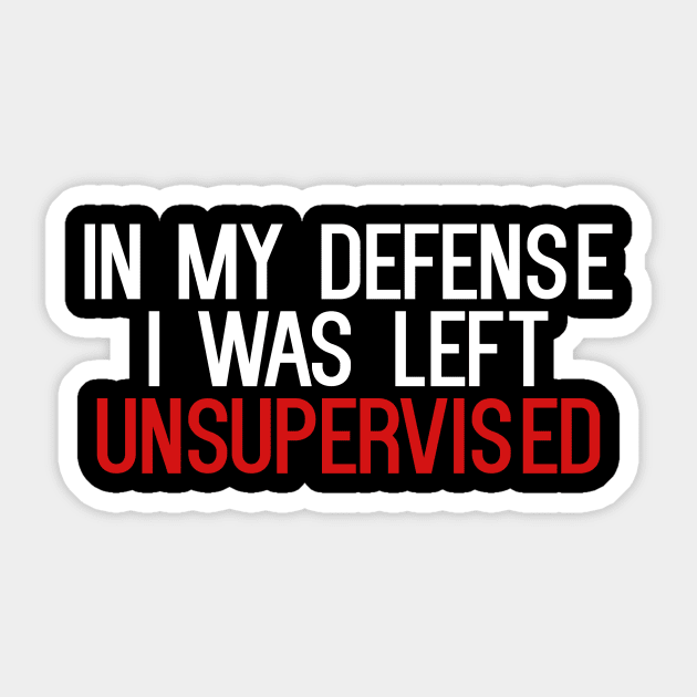 In My Defense I Was Left Unsupervised Unsupervised Defense Funny Meme